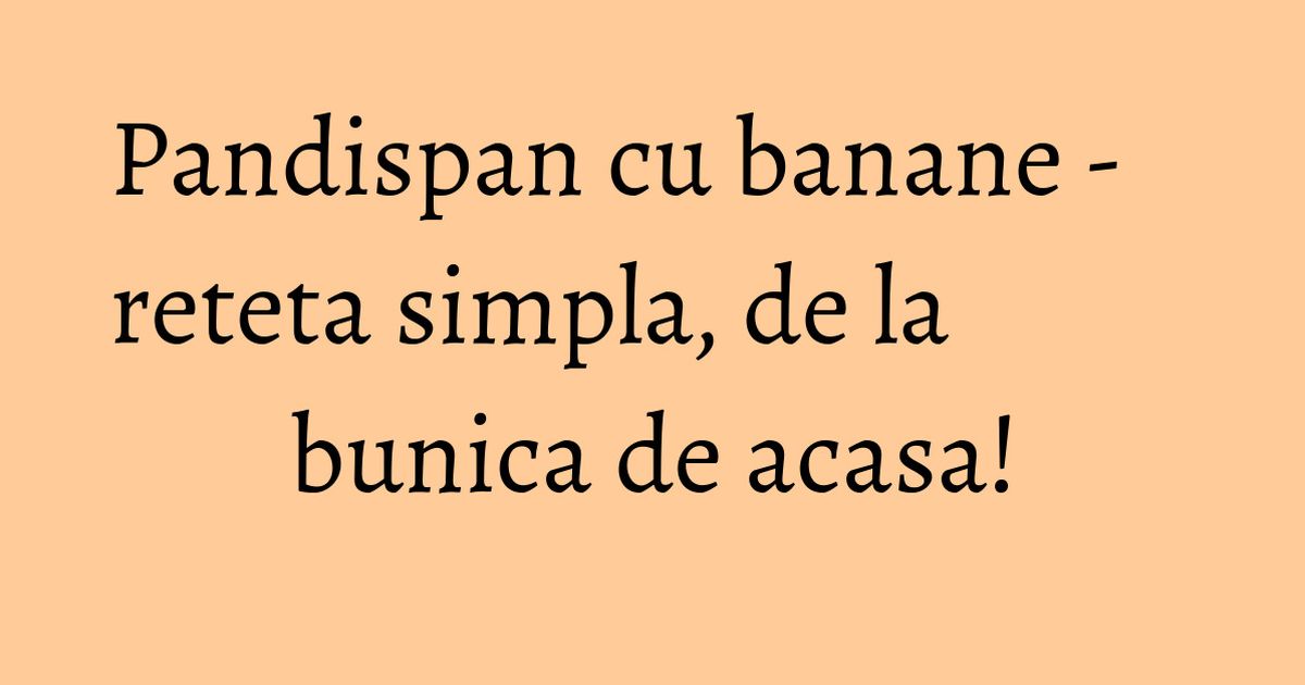 Pandispan cu banane - reteta simpla, de la bunica de acasa! - KFetele
