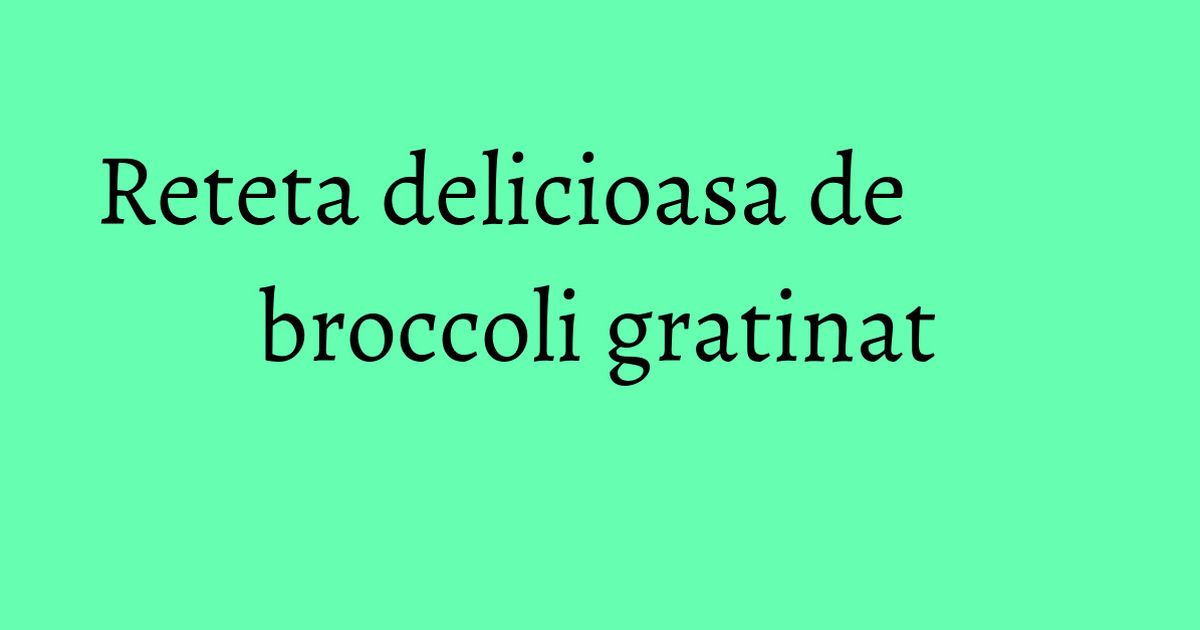 Reteta delicioasa de broccoli gratinat - KFetele