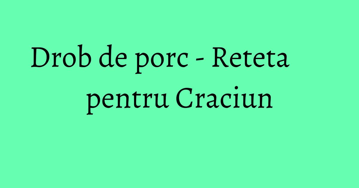 Drob de porc - Reteta pentru Craciun - KFetele