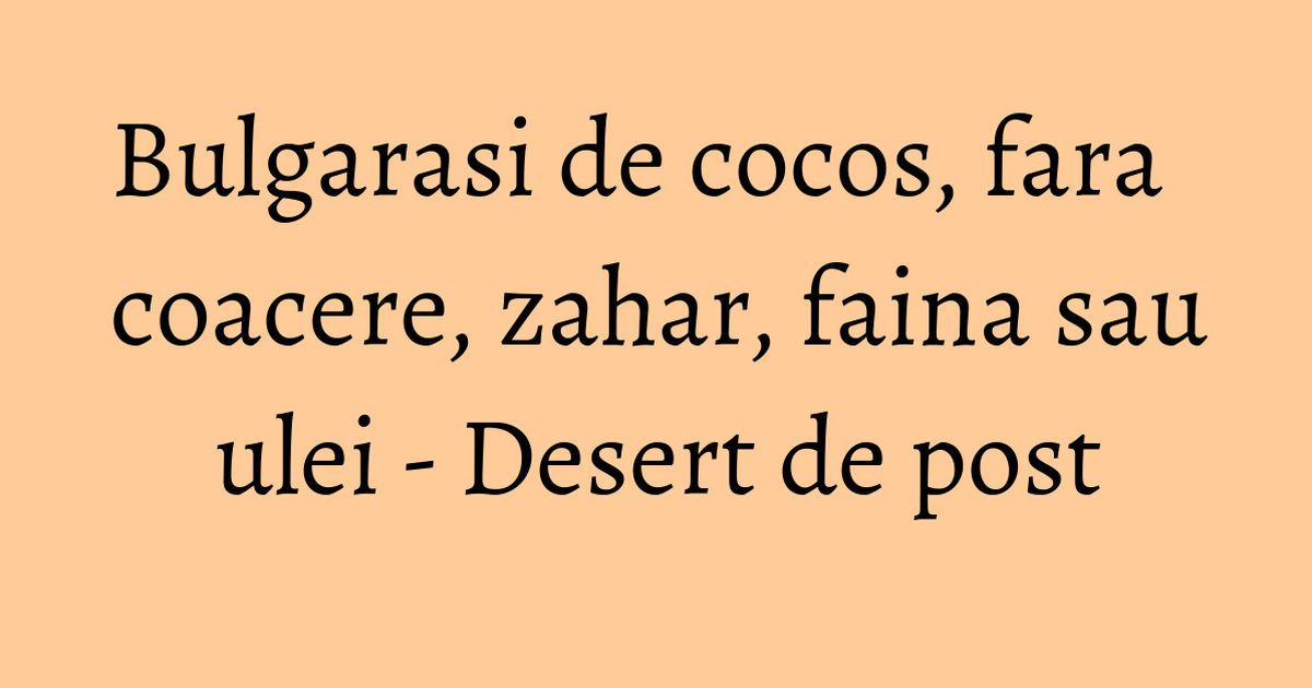 Bulgarasi de cocos, fara coacere, zahar, faina sau ulei - Desert de ...