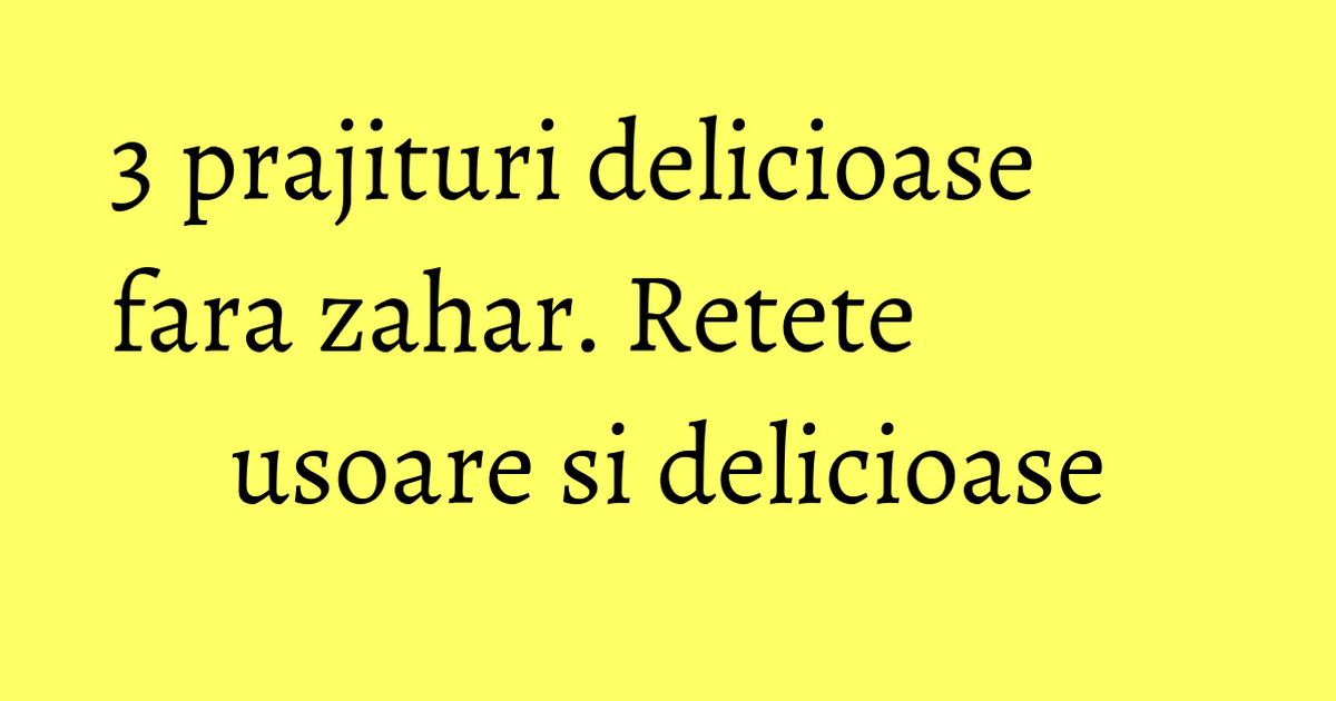 3 prajituri delicioase fara zahar. Retete usoare si delicioase - KFetele