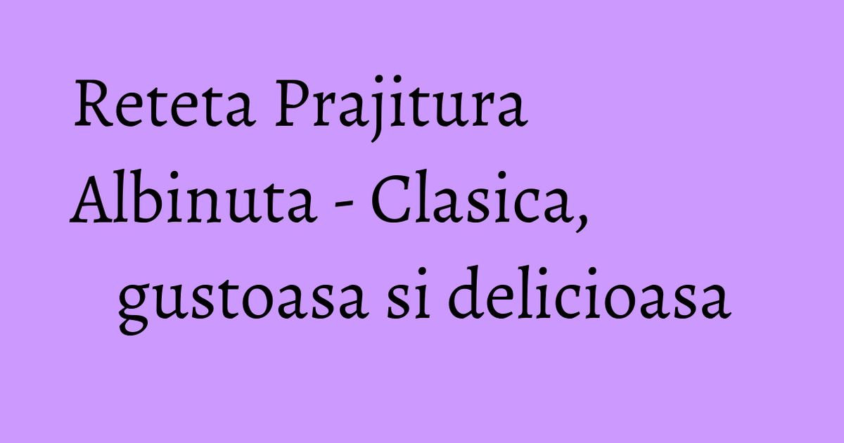 Reteta Prajitura Albinuta - Clasica, gustoasa si delicioasa - KFetele