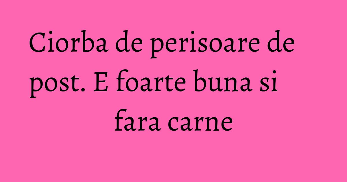 Ciorba de perisoare de post. E foarte buna si fara carne - KFetele