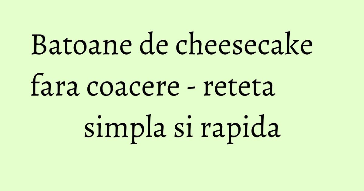 Batoane de cheesecake fara coacere - reteta simpla si rapida - KFetele