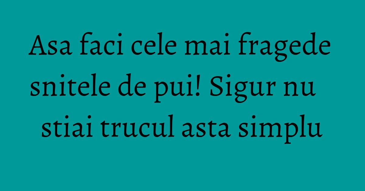 Asa faci cele mai fragede snitele de pui! Sigur nu stiai trucul asta simplu - KFetele
