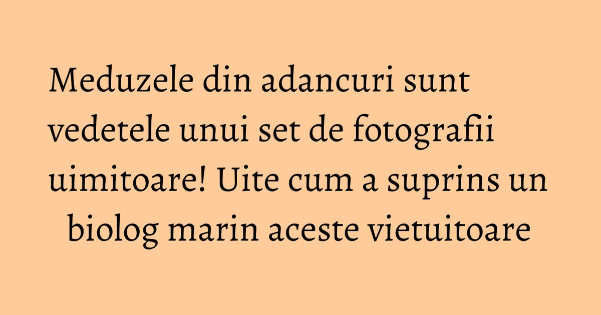 Meduzele din adancuri sunt vedetele unui set de fotografii uimitoare ...