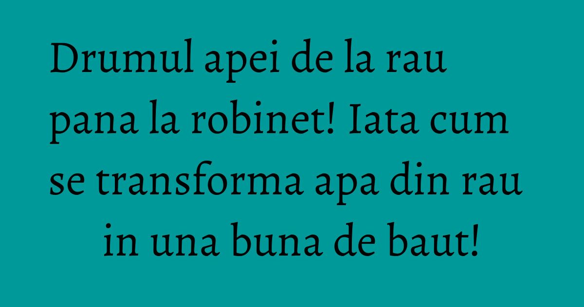 Drumul apei de la rau pana la robinet! Iata cum se transforma apa din ...