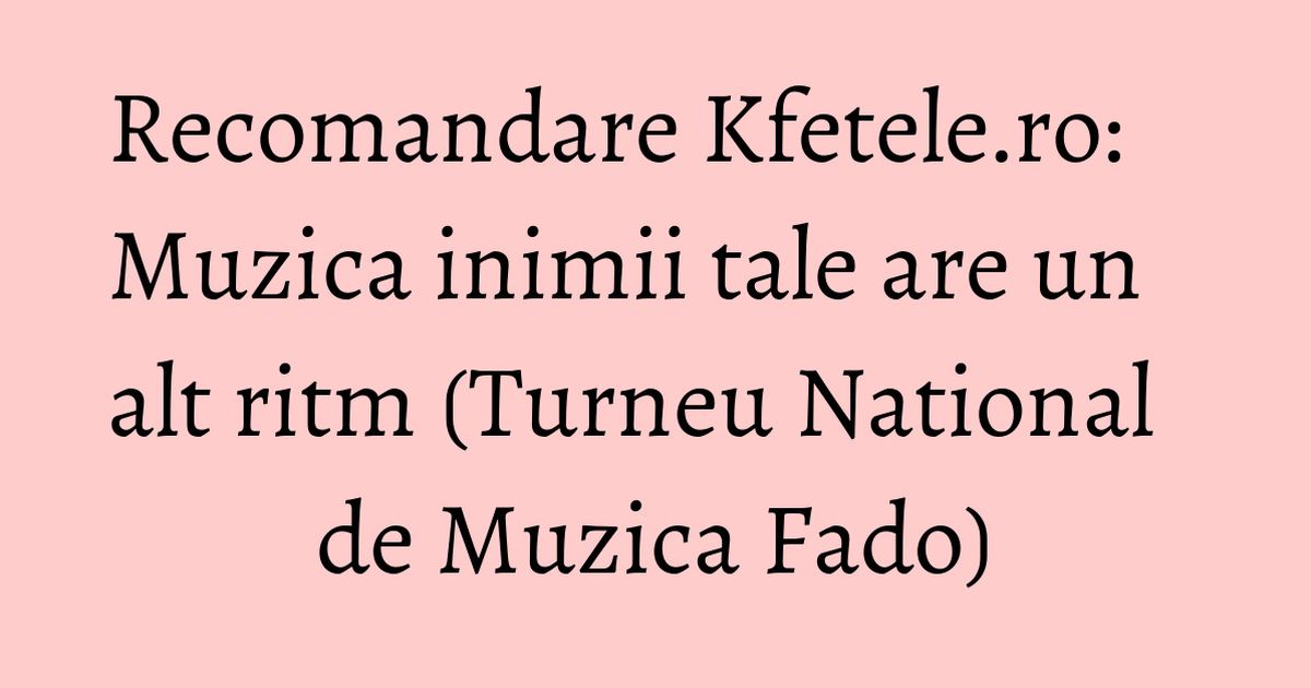 Recomandare Kfetele.ro: Muzica inimii tale are un alt ritm (Turneu ...