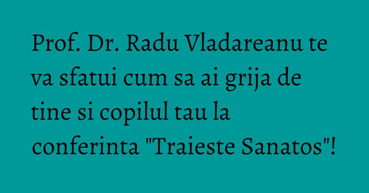 Prof. Dr. Radu Vladareanu te va sfatui cum sa ai grija de tine si ...