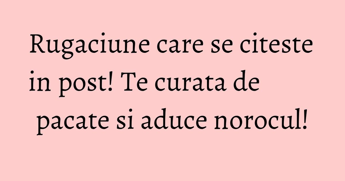 Rugaciune care se citeste in post! Te curata de pacate si aduce norocul ...