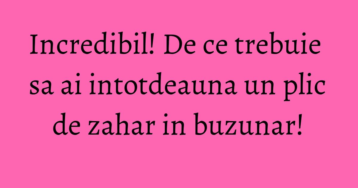 Incredibil! De ce trebuie sa ai intotdeauna un plic de zahar in buzunar ...