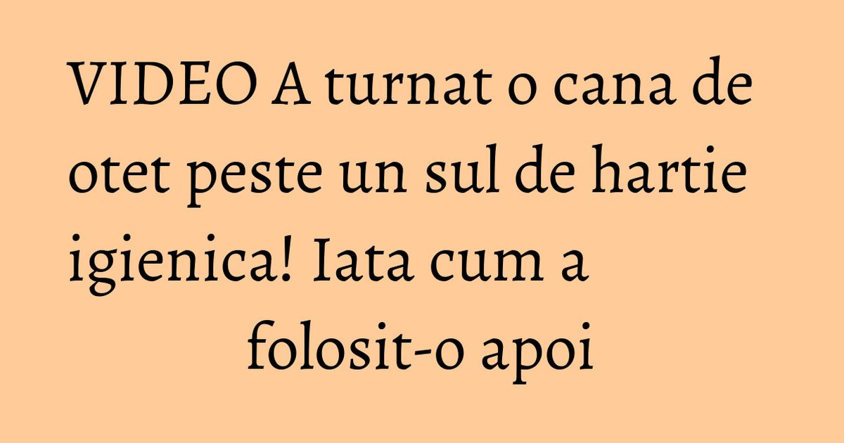 VIDEO A turnat o cana de otet peste un sul de hartie igienica! Iata cum ...