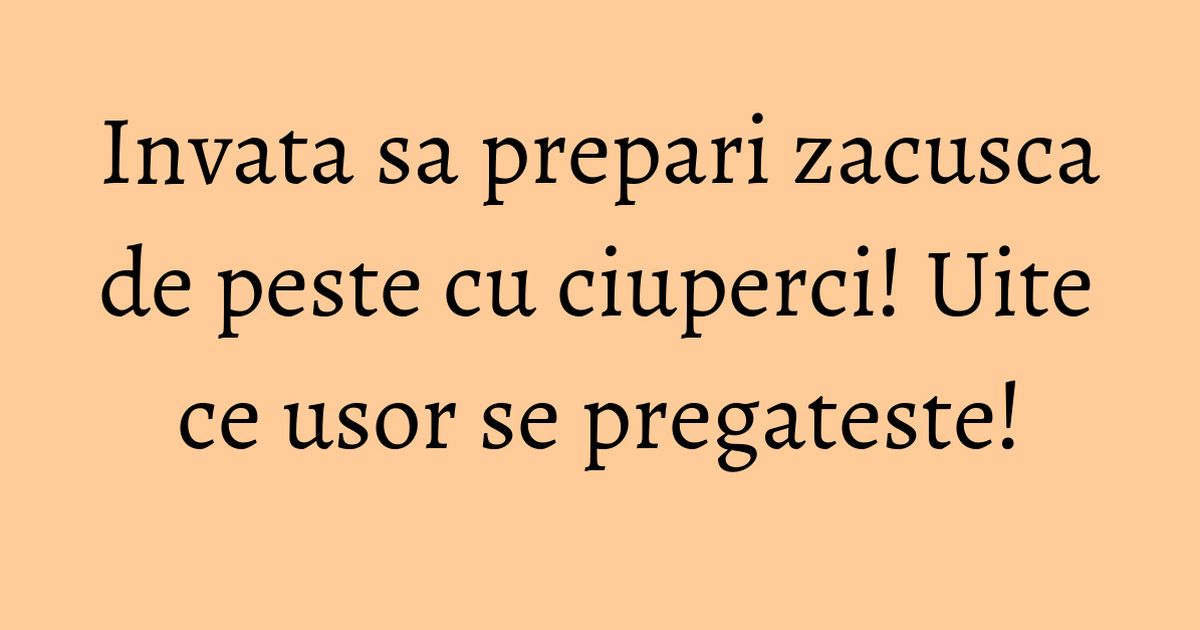 Invata sa prepari zacusca de peste cu ciuperci! Uite ce usor se ...