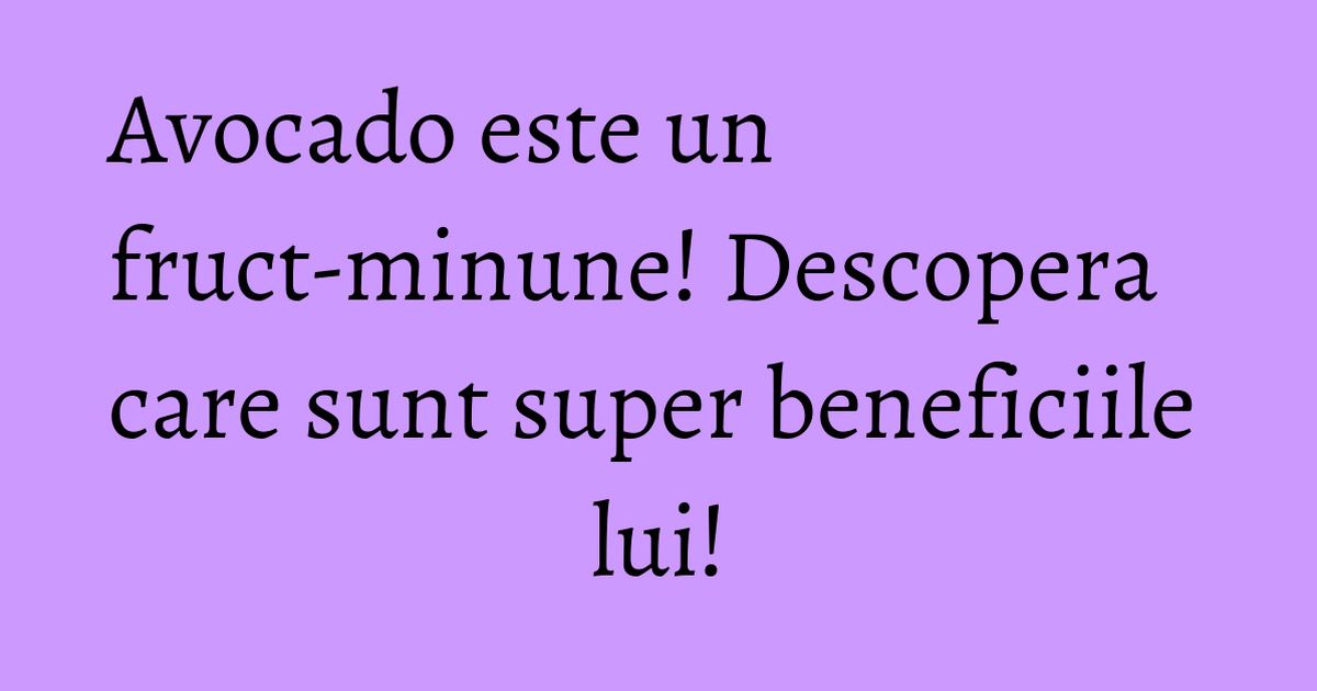 Avocado este un fruct-minune! Descopera care sunt super beneficiile lui ...
