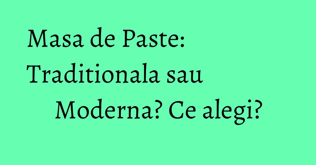 Masa de Paste: Traditionala sau Moderna? Ce alegi? - KFetele