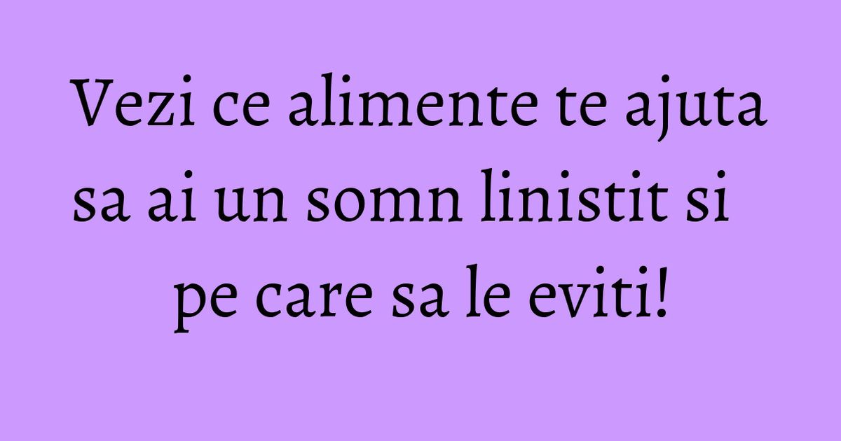 Vezi ce alimente te ajuta sa ai un somn linistit si pe care sa le eviti ...