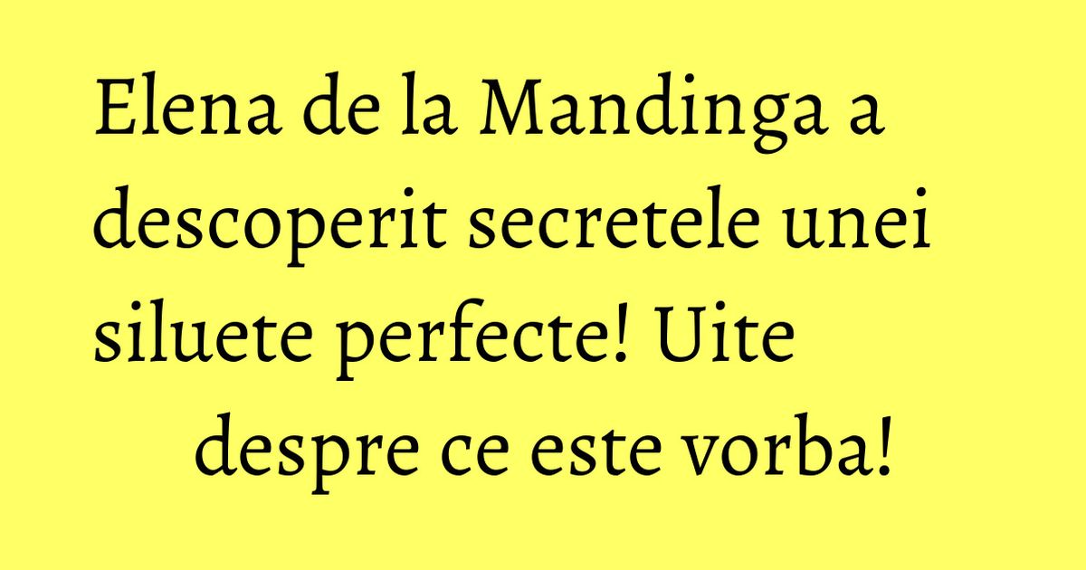 Elena de la Mandinga a descoperit secretele unei siluete perfecte! Uite ...