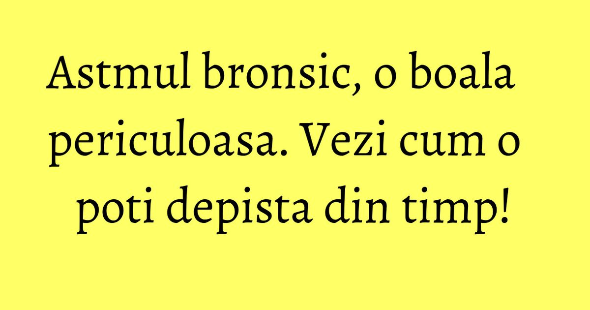 Astmul bronsic, o boala periculoasa. Vezi cum o poti depista din timp ...