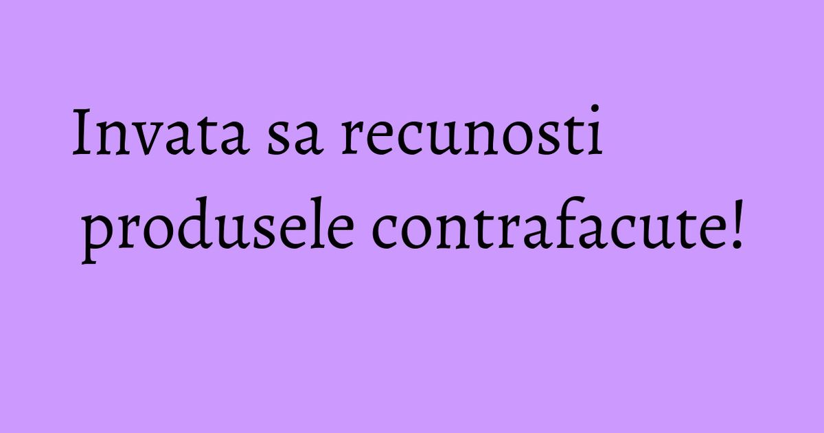 Invata sa recunosti produsele contrafacute! - KFetele