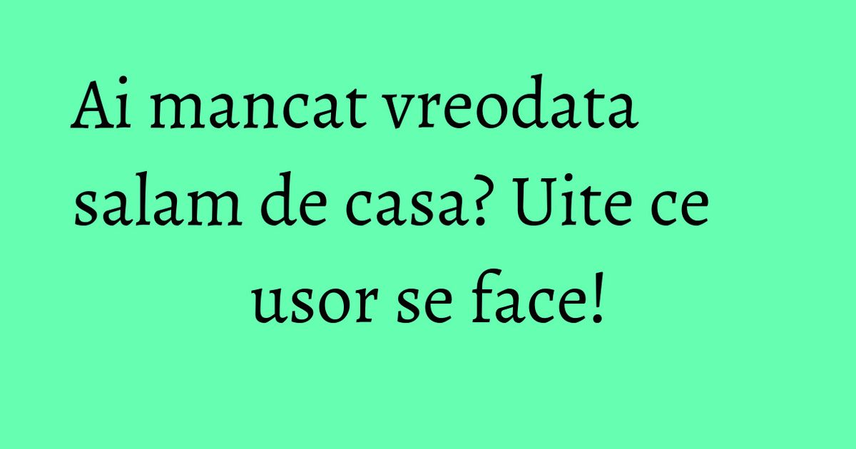 Ai mancat vreodata salam de casa? Uite ce usor se face! - KFetele