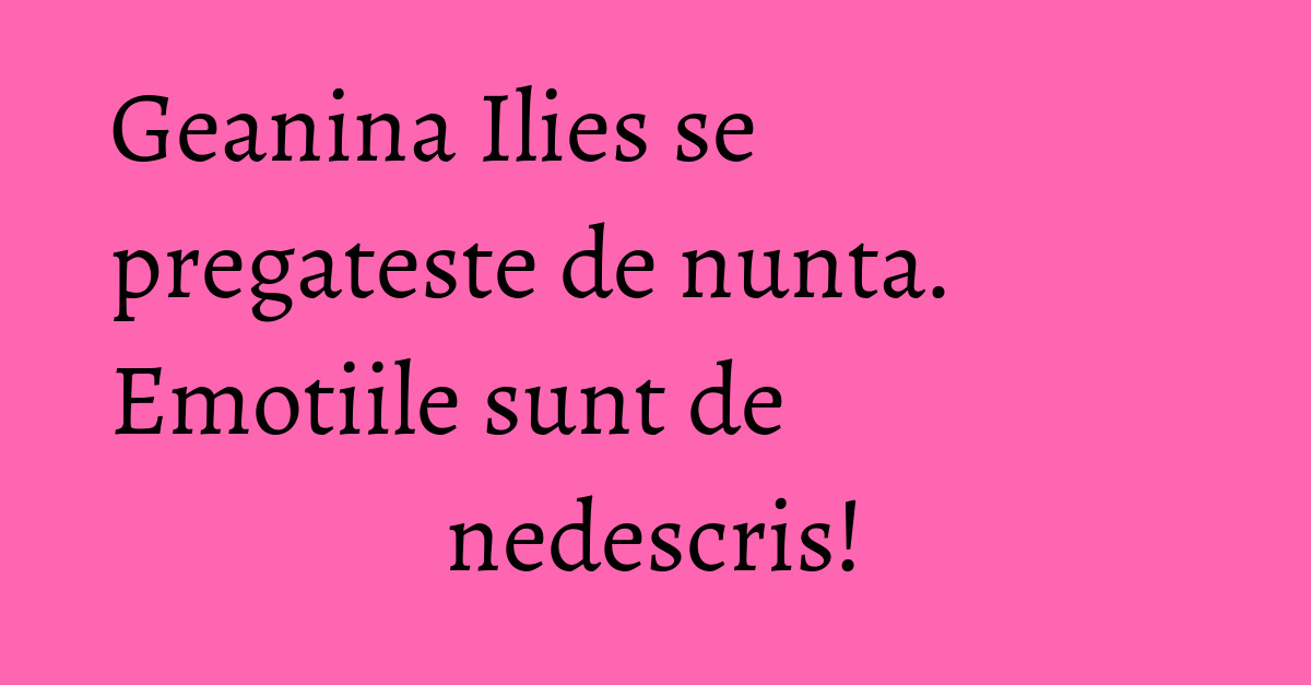 Geanina Ilies se pregateste de nunta. Emotiile sunt de nedescris! - KFetele