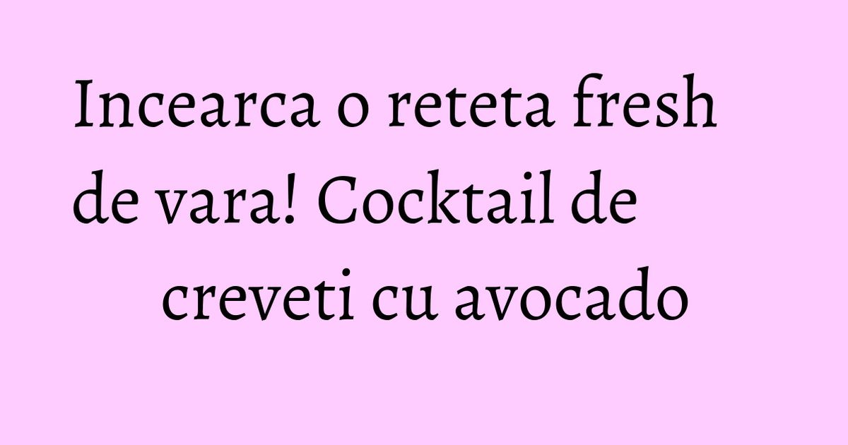 Incearca o reteta fresh de vara! Cocktail de creveti cu avocado - KFetele
