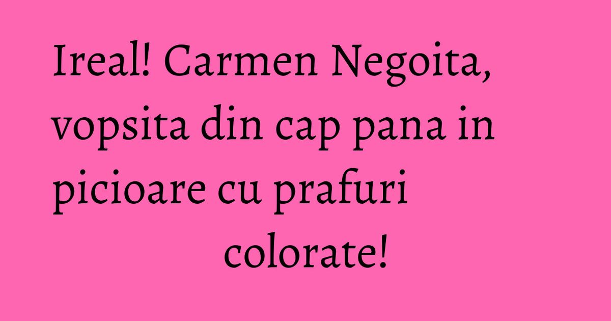 Ireal! Carmen Negoita, vopsita din cap pana in picioare cu prafuri ...