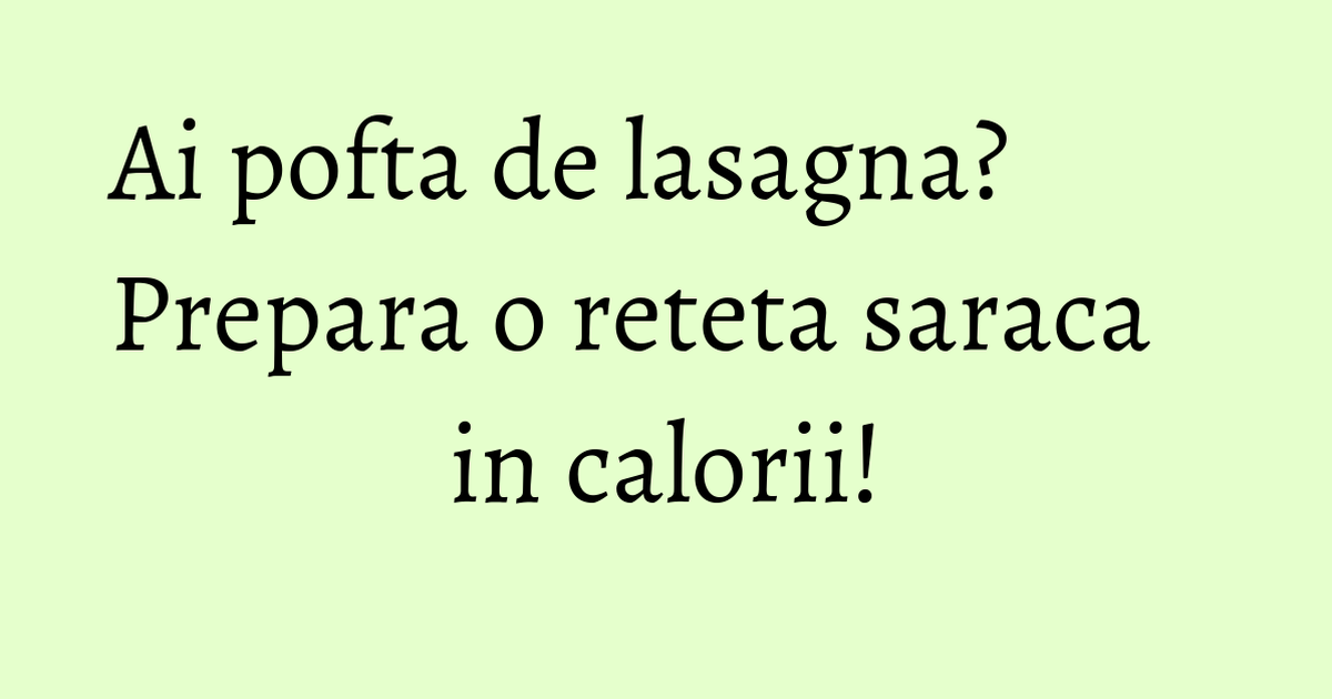 Ai pofta de lasagna? Prepara o reteta saraca in calorii! - KFetele