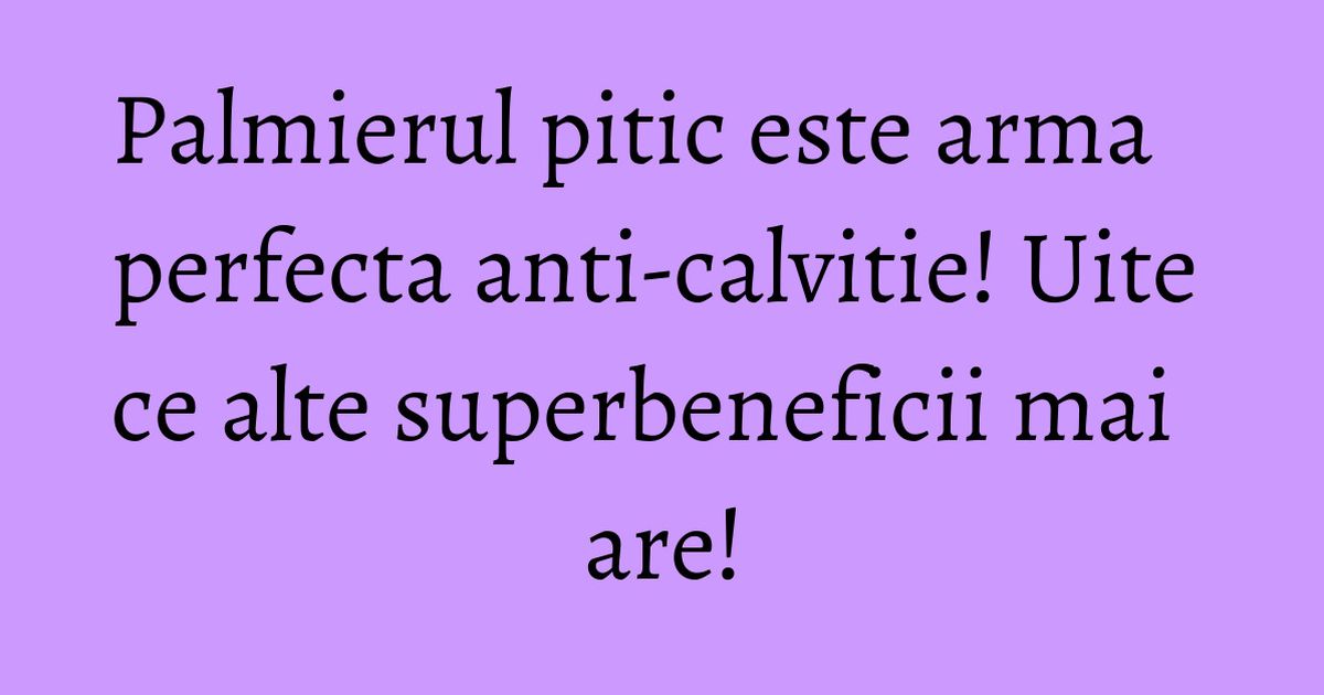 Palmierul pitic este arma perfecta anti-calvitie! Uite ce alte ...