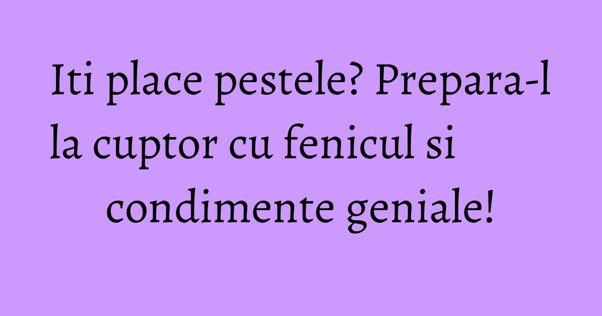 Iti place pestele? Prepara-l la cuptor cu fenicul si condimente geniale ...