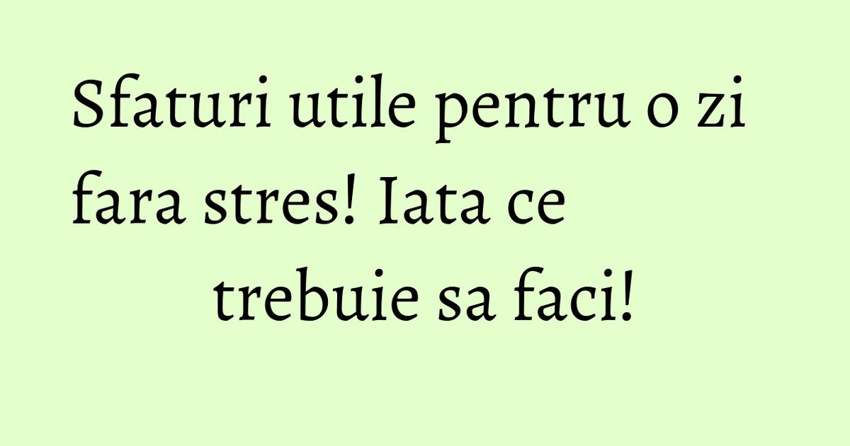 Sfaturi utile pentru o zi fara stres! Iata ce trebuie sa faci! - KFetele