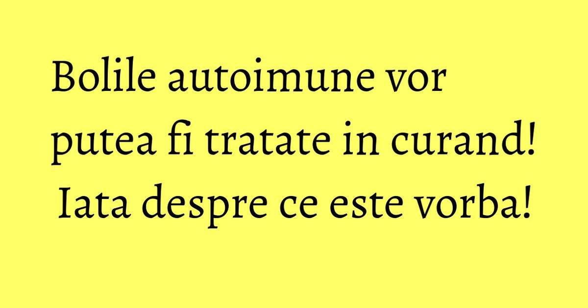 Bolile autoimune vor putea fi tratate in curand! Iata despre ce este ...