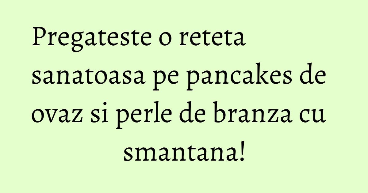 Pregateste o reteta sanatoasa pe pancakes de ovaz si perle de branza cu ...