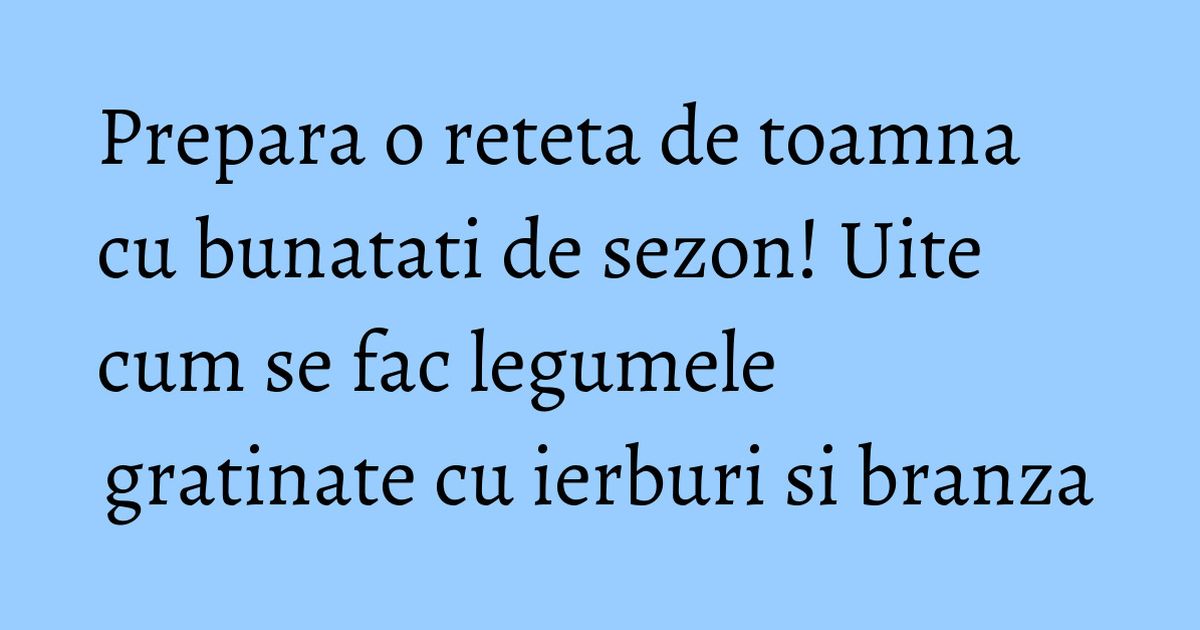 Prepara o reteta de toamna cu bunatati de sezon! Uite cum se fac ...