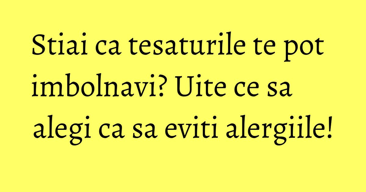 Stiai ca tesaturile te pot imbolnavi? Uite ce sa alegi ca sa eviti ...