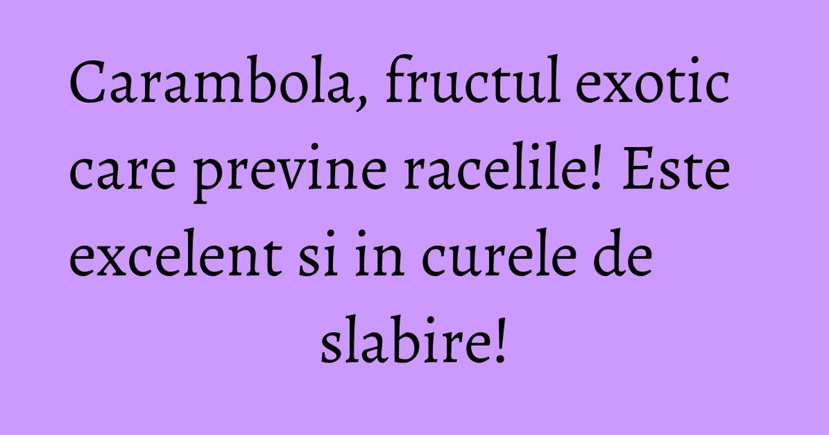 Carambola, fructul exotic care previne racelile! Este excelent si in ...