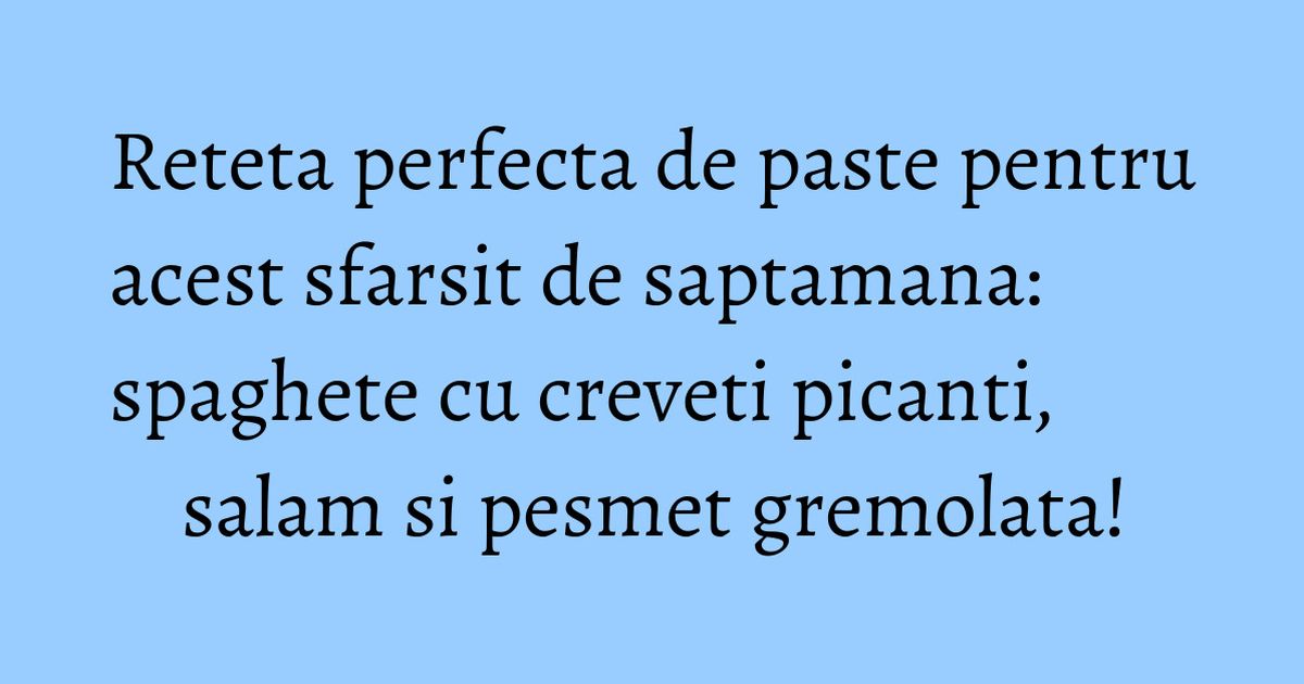 Reteta perfecta de paste pentru acest sfarsit de saptamana: spaghete cu ...