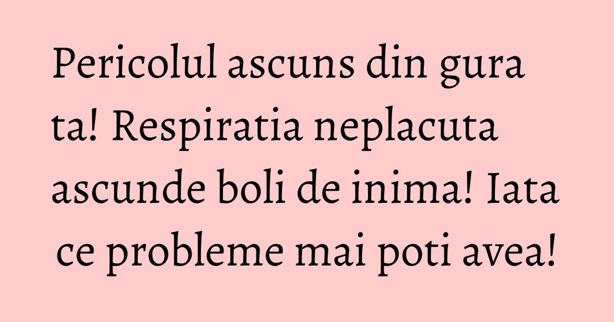 Pericolul ascuns din gura ta! Respiratia neplacuta ascunde boli de ...