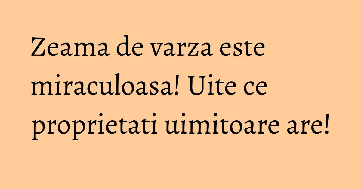 Zeama de varza este miraculoasa! Uite ce proprietati uimitoare are ...