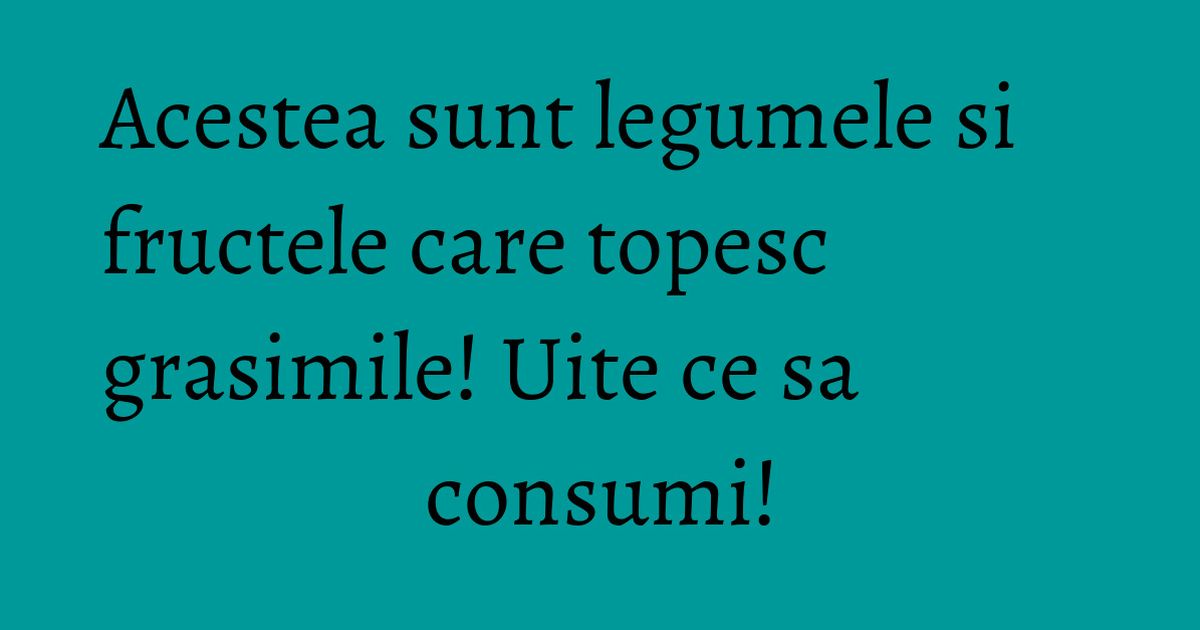 Acestea sunt legumele si fructele care topesc grasimile! Uite ce sa ...