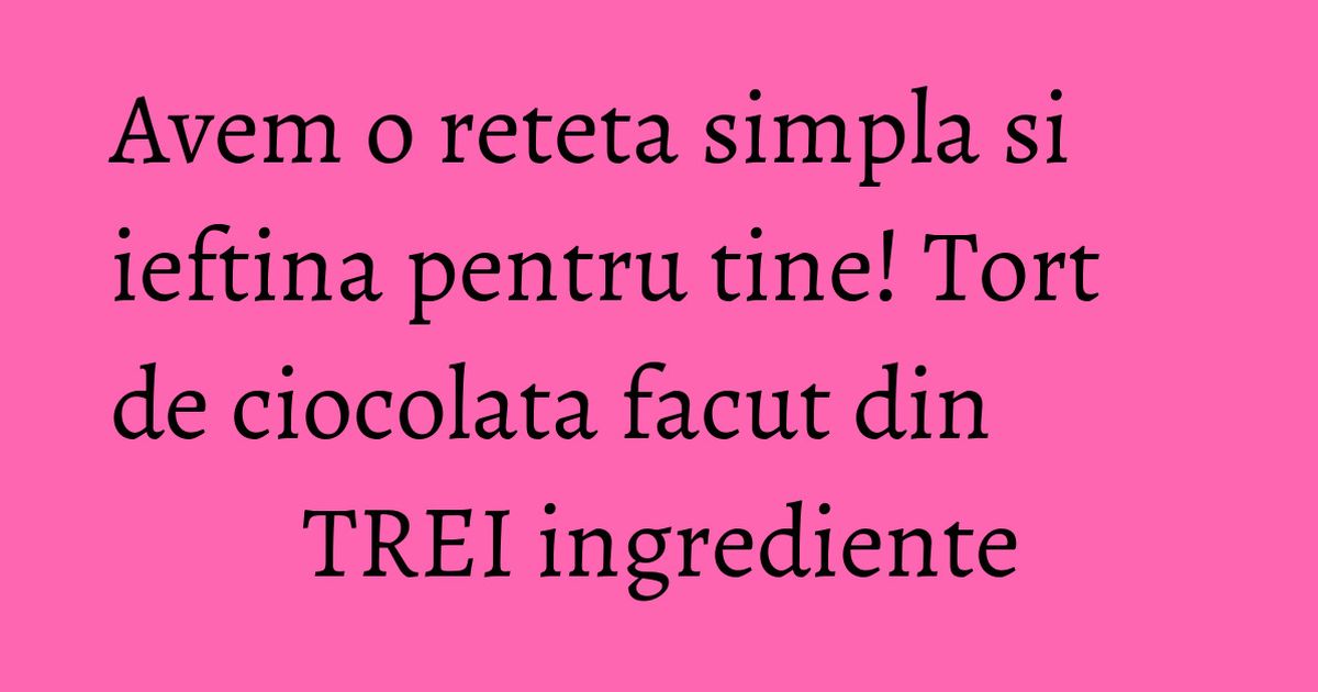 Avem o reteta simpla si ieftina pentru tine! Tort de ciocolata facut ...