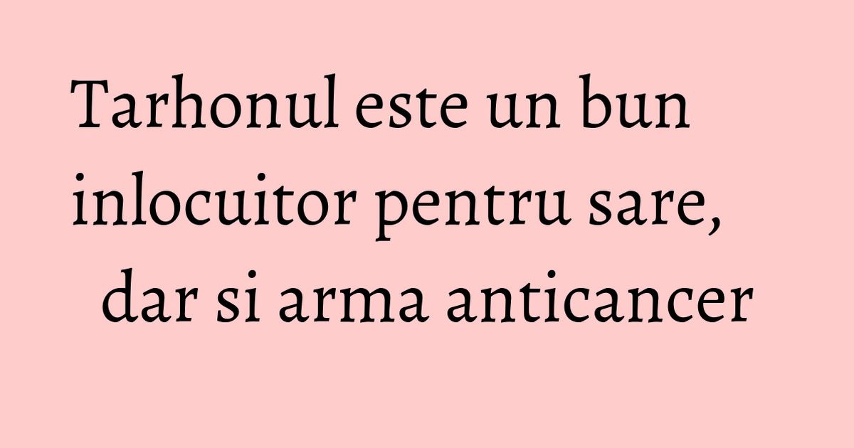 Tarhonul este un bun inlocuitor pentru sare, dar si arma anticancer ...