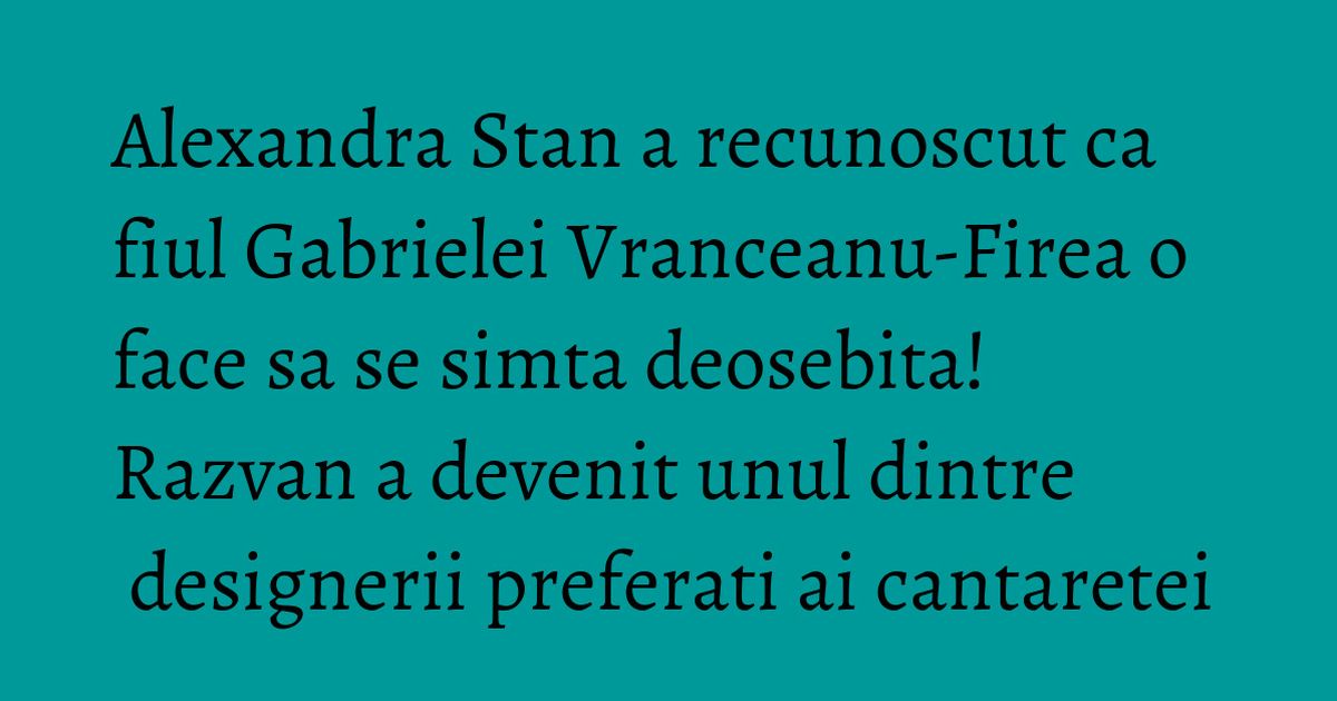 Alexandra Stan a recunoscut ca fiul Gabrielei Vranceanu-Firea o face sa ...