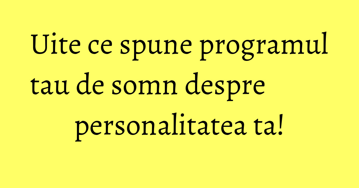 Uite ce spune programul tau de somn despre personalitatea ta! - KFetele