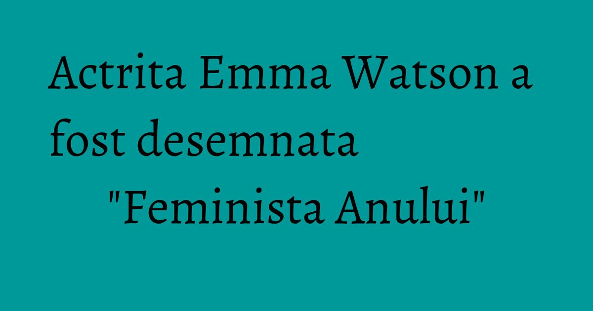 Actrita Emma Watson a fost desemnata "Feminista Anului" - KFetele
