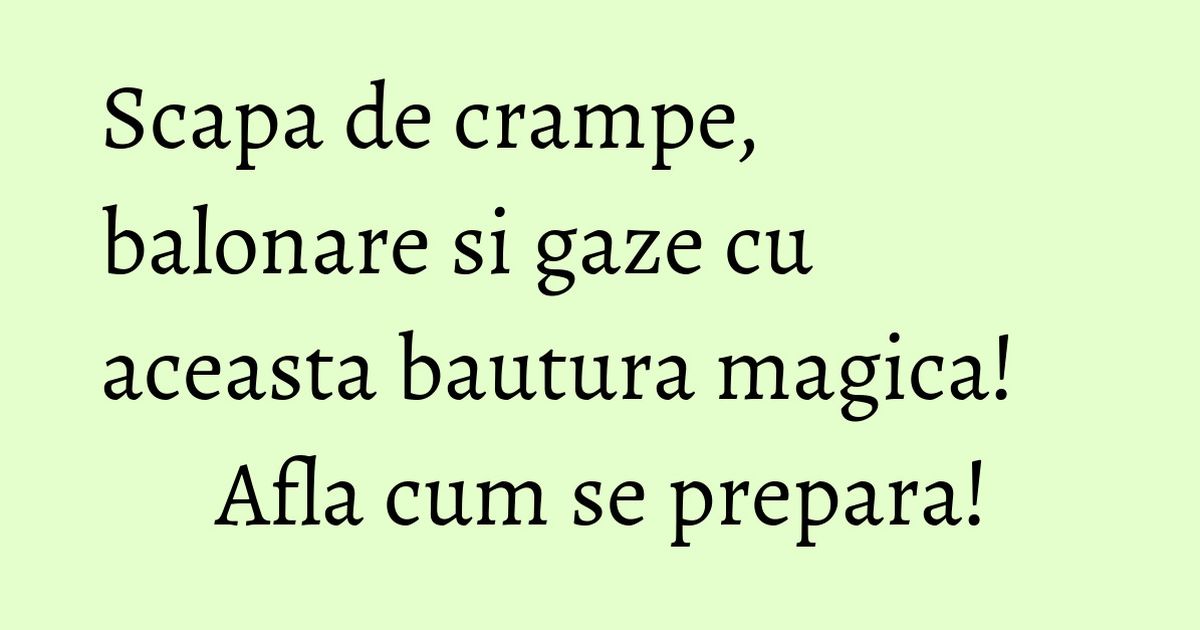 Scapa de crampe, balonare si gaze cu aceasta bautura magica! Afla cum ...
