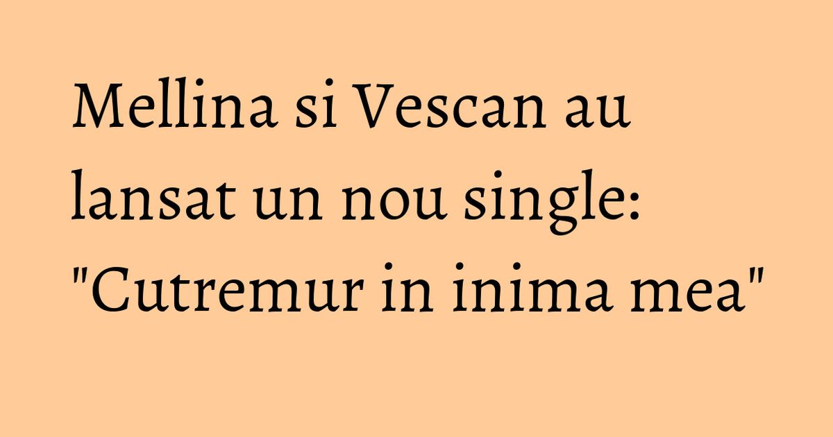 Mellina si Vescan au lansat un nou single: "Cutremur in inima mea ...