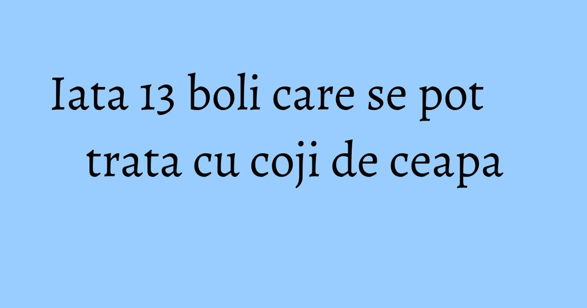 Iata 13 boli care se pot trata cu coji de ceapa - KFetele