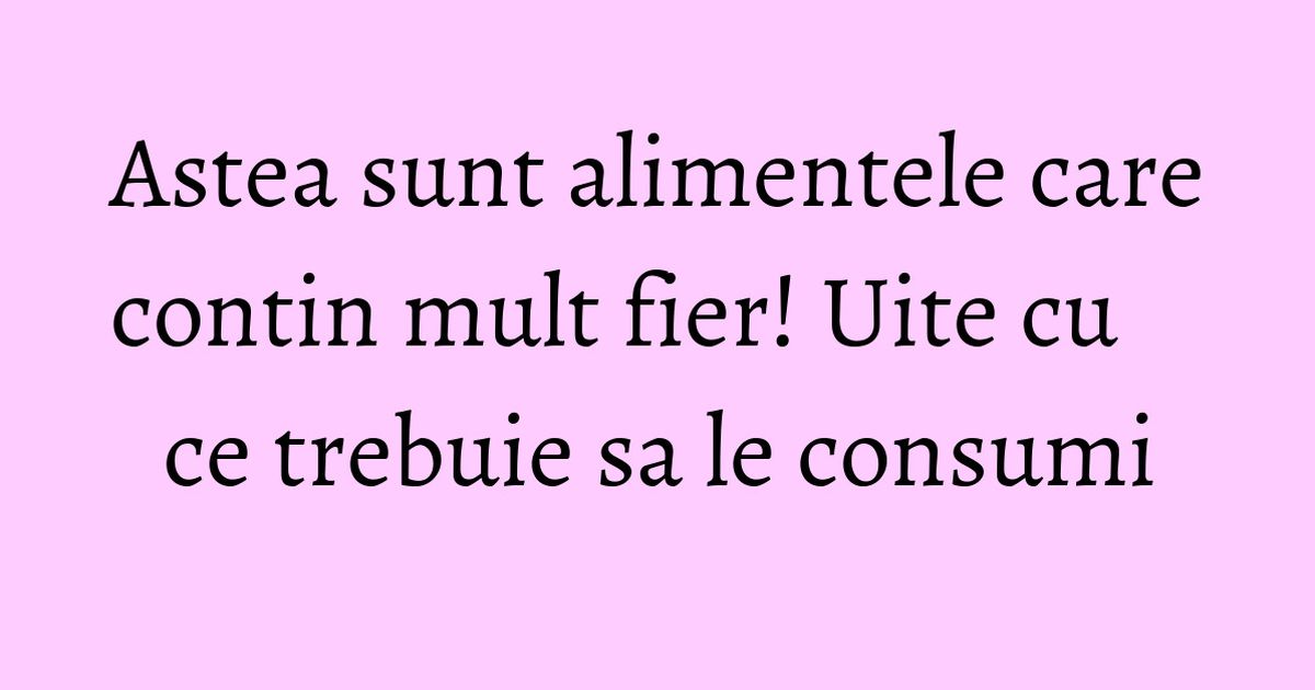 Astea sunt alimentele care contin mult fier! Uite cu ce trebuie sa le ...