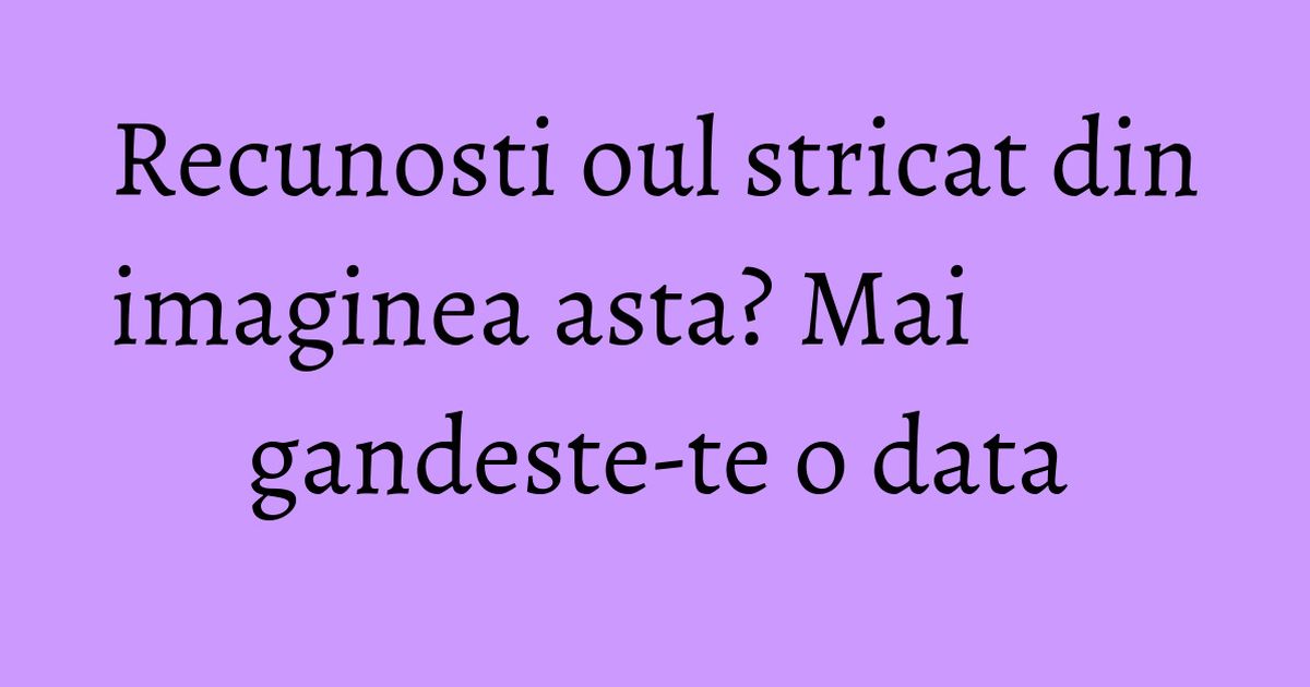 Recunosti oul stricat din imaginea asta? Mai gandeste-te o data - KFetele